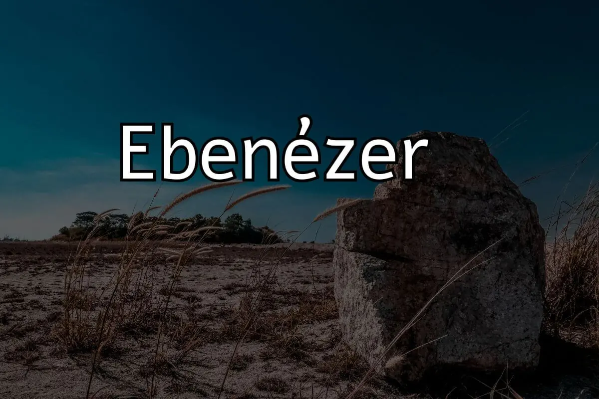 EBENÉZER - Significado Bíblico
